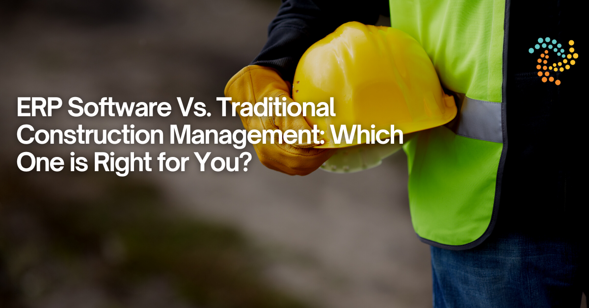 ERP vs. Traditional Construction Management Software