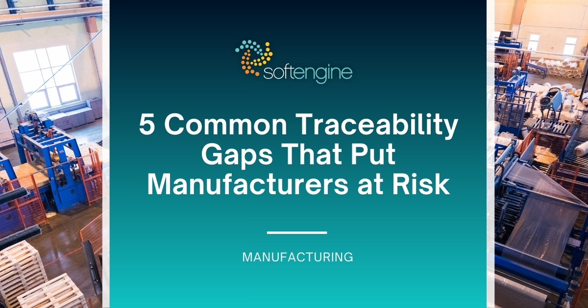 5 Common Traceability Gaps That Put Manufacturers at Risk - Softengine ...